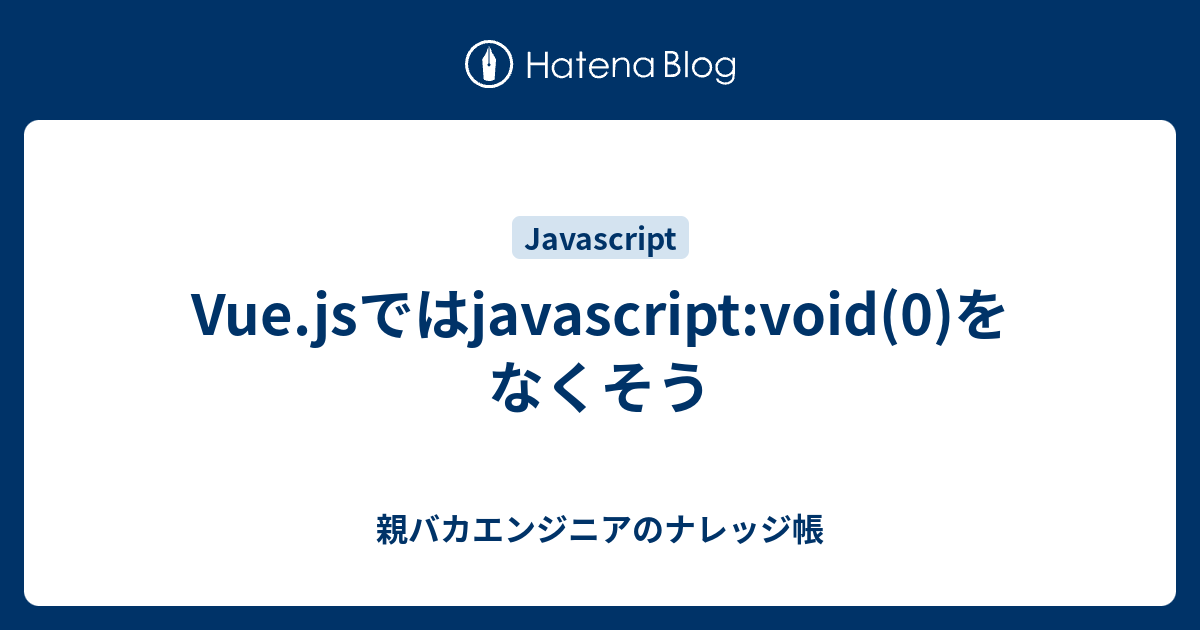 Vue.jsではjavascript:void(0)をなくそう - 親バカエンジニアのナレッジ帳