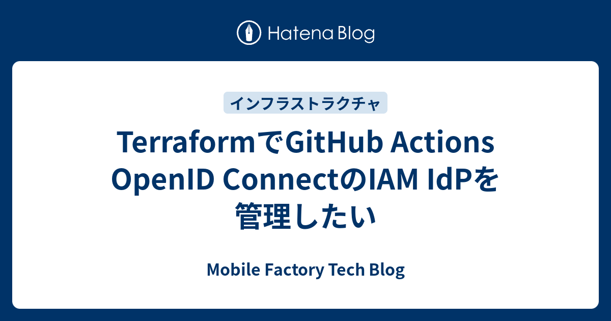 TerraformでGitHub Actions OpenID ConnectのIAM IdPを管理したい - Mobile Factory Tech Blog