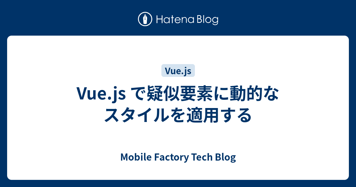 Vue.js で疑似要素に動的なスタイルを適用する - Mobile Factory Tech Blog