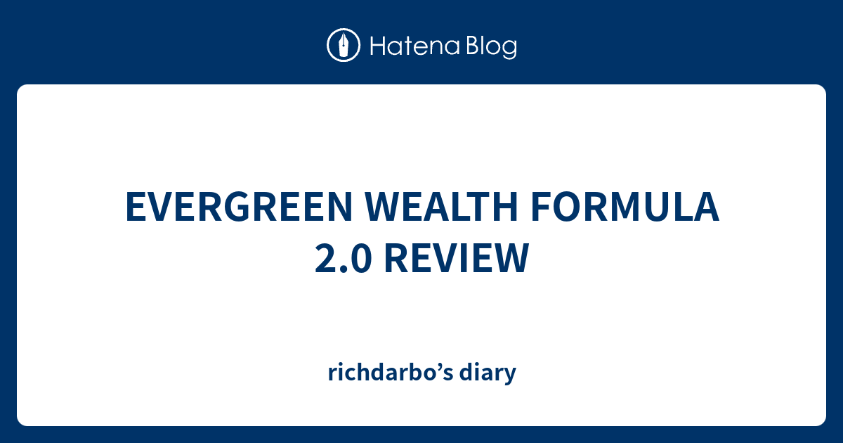 EVERGREEN WEALTH FORMULA 2.0 REVIEW - richdarbo’s diary