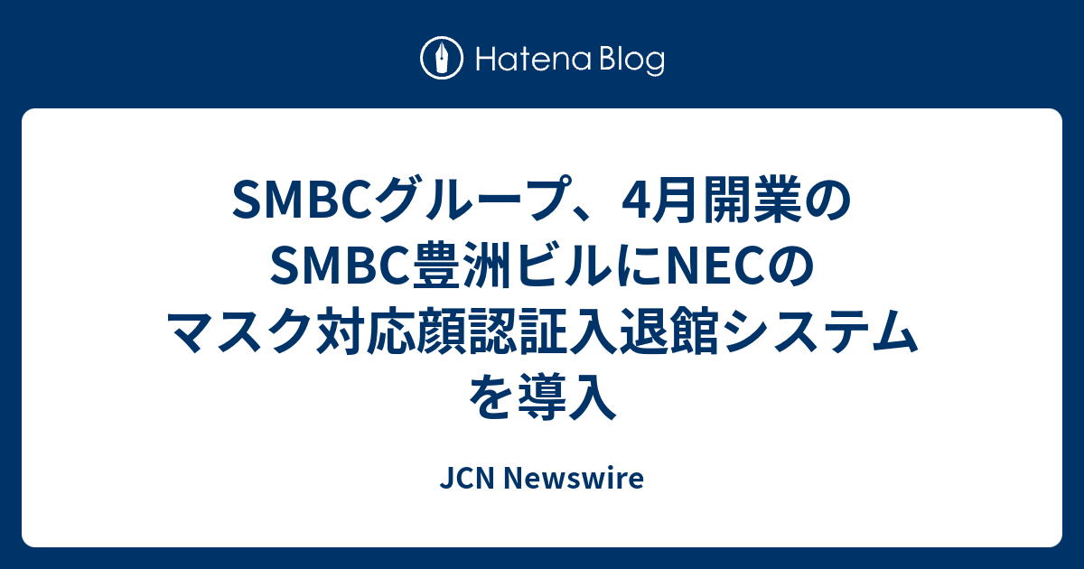 SMBCグループ、4月開業のSMBC豊洲ビルにNECのマスク対応顔認証入退館システムを導入 - JCN Newswire