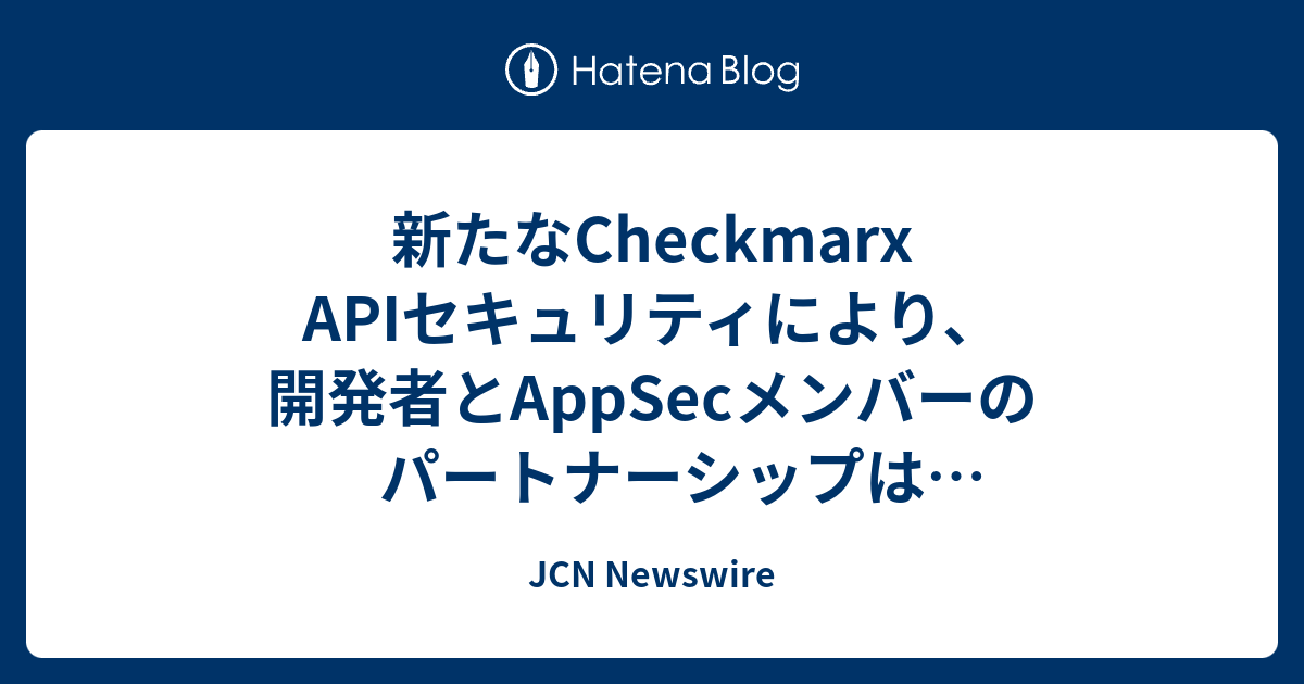 新たなCheckmarx APIセキュリティにより、開発者とAppSecメンバーの パートナーシップはAPI全体並びにソフトウェア開発ライフ ...