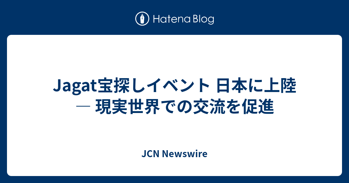 Jagat宝探しイベント 日本に上陸 ― 現実世界での交流を促進 - JCN Newswire