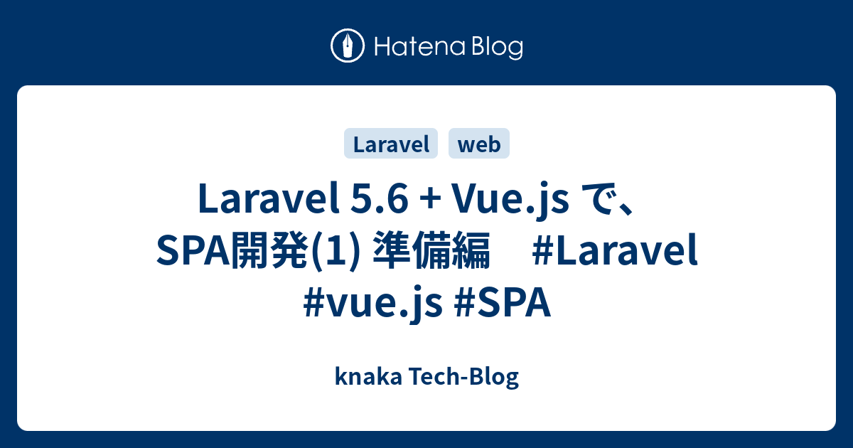 Laravel 5 6 Vue Js で、spa開発 1 準備編 Laravel Vue Js Spa Knaka Tech Blog