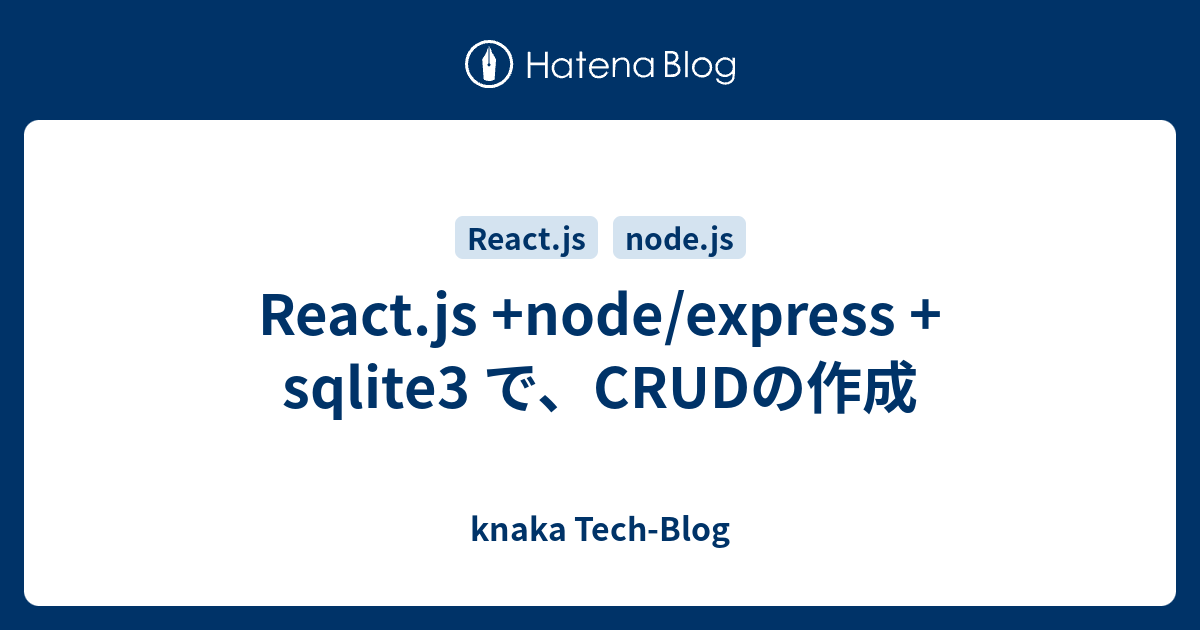 React.js +node/express + sqlite3 で、CRUDの作成 - knaka Tech-Blog