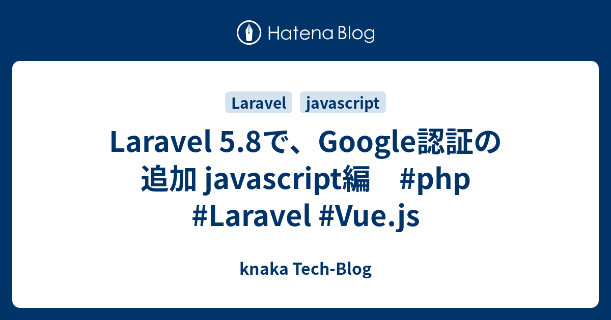 Laravel 5.8で、Google認証の追加 javascript編 #php #Laravel #Vue.js - knaka Tech-Blog