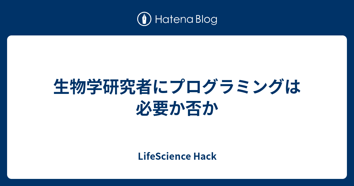 生物学研究者にプログラミングは必要か否か - LifeScience Hack