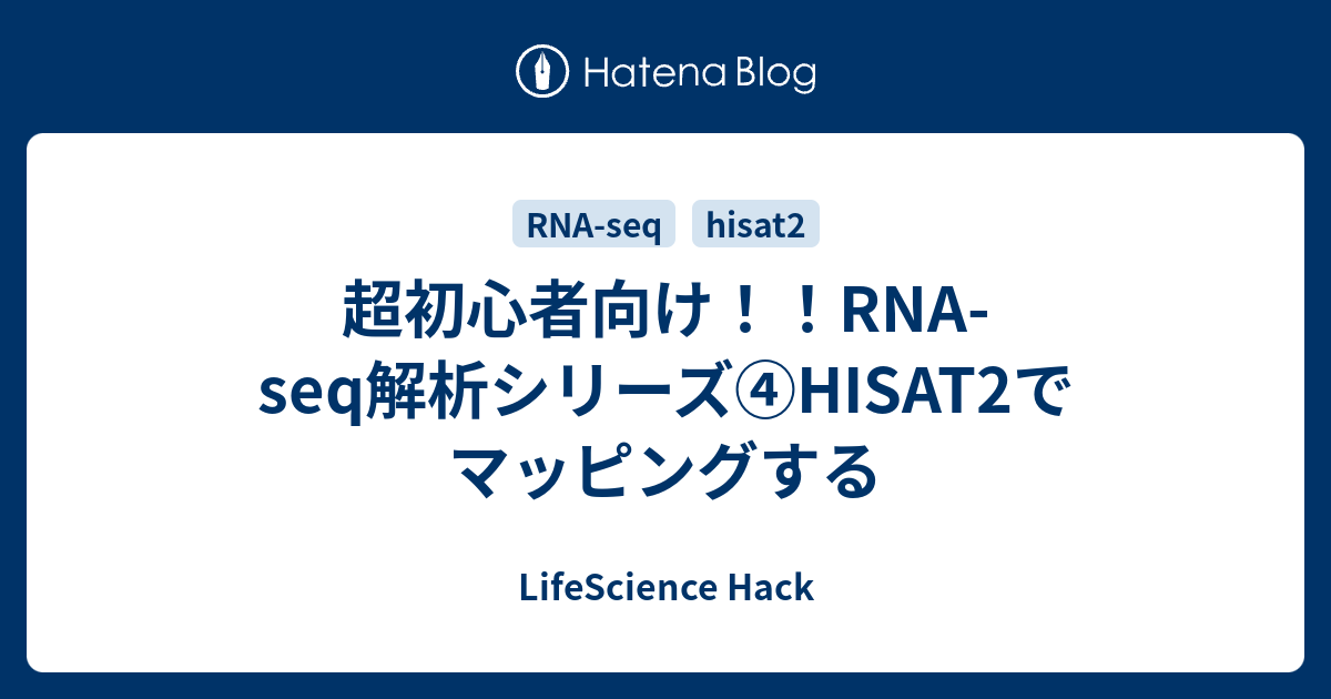 超初心者向け！！RNA-seq解析シリーズ④HISAT2でマッピングする - LifeScience Hack