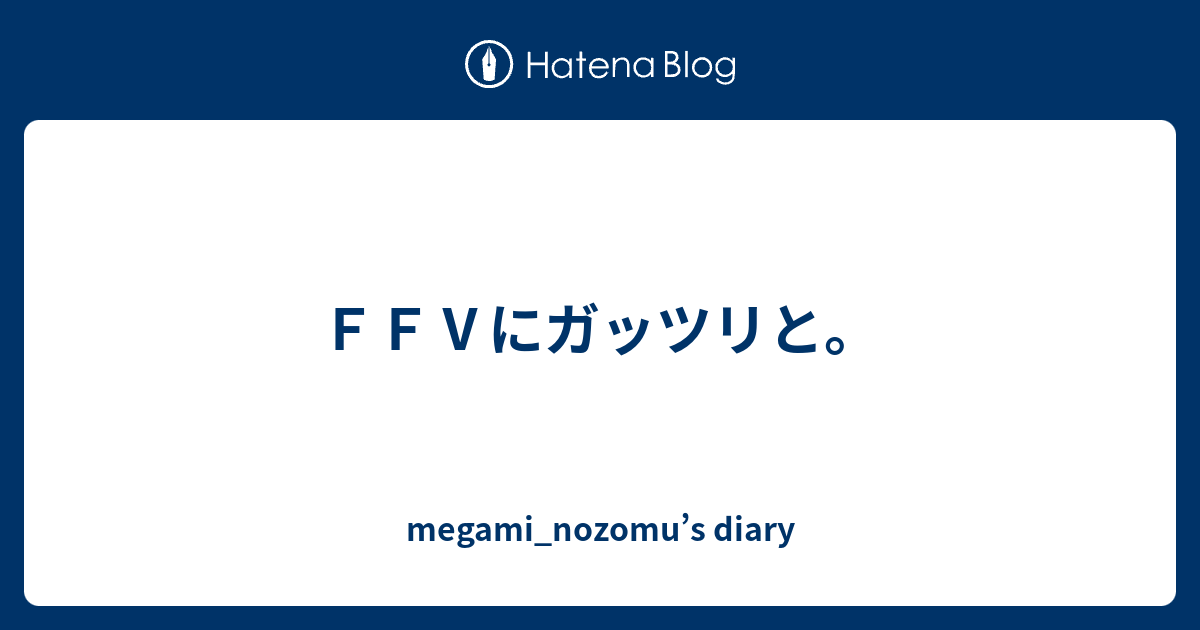 FFⅤにガッツリと。 - megami_nozomu’s diary
