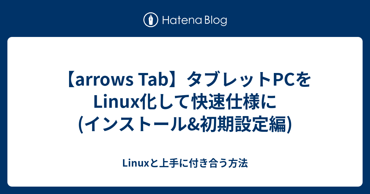 【arrows Tab】タブレットPCをLinux化して快速仕様に(インストール&初期設定編) - Linuxと上手に付き合う方法