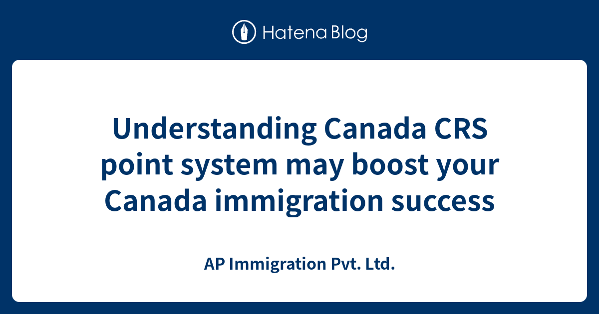 Understanding Canada CRS point system may boost your Canada immigration ...