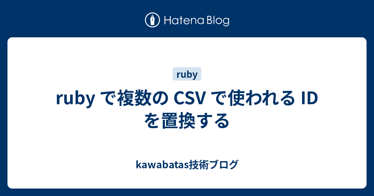 ruby で複数の CSV で使われる ID を置換する - kawabatas技術ブログ