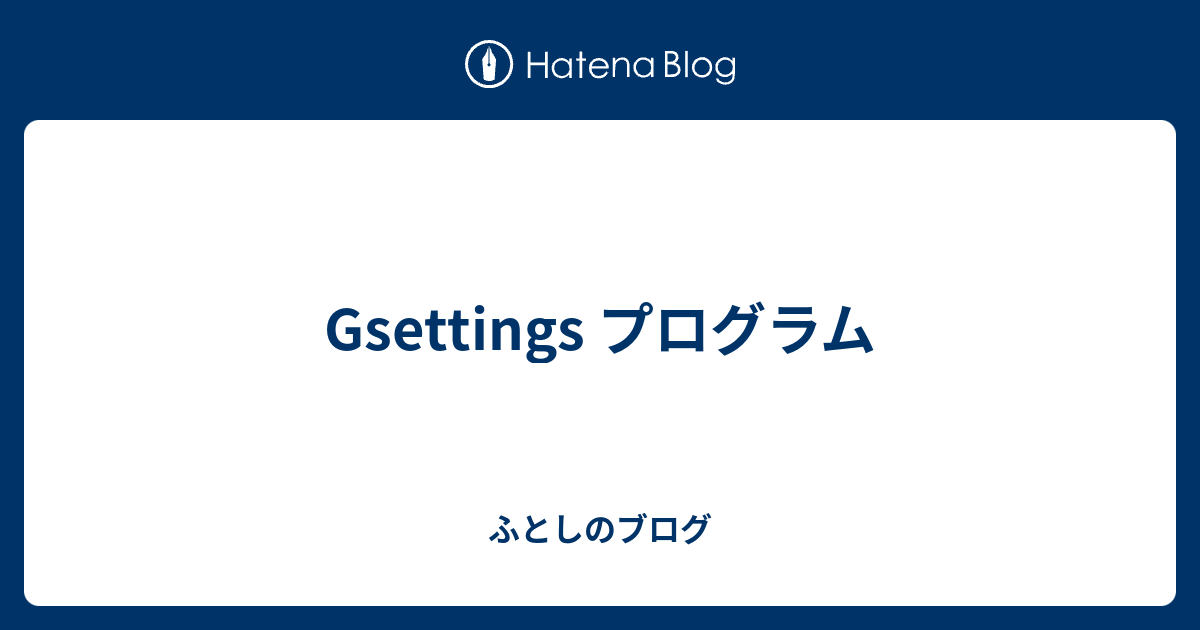 Gsettings プログラム - ふとしのブログ