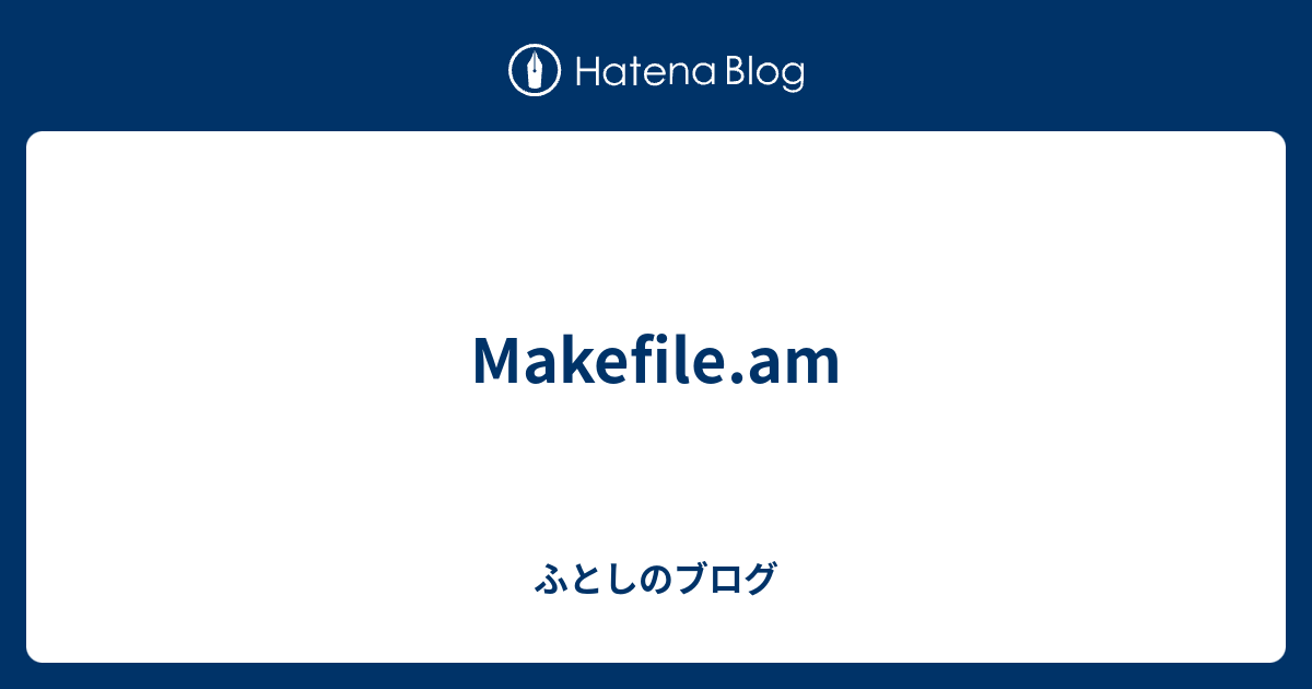 Makefile.am - ふとしのブログ