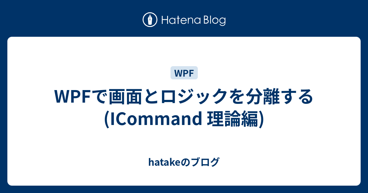 WPFで画面とロジックを分離する(ICommand 理論編) - hatakeのブログ