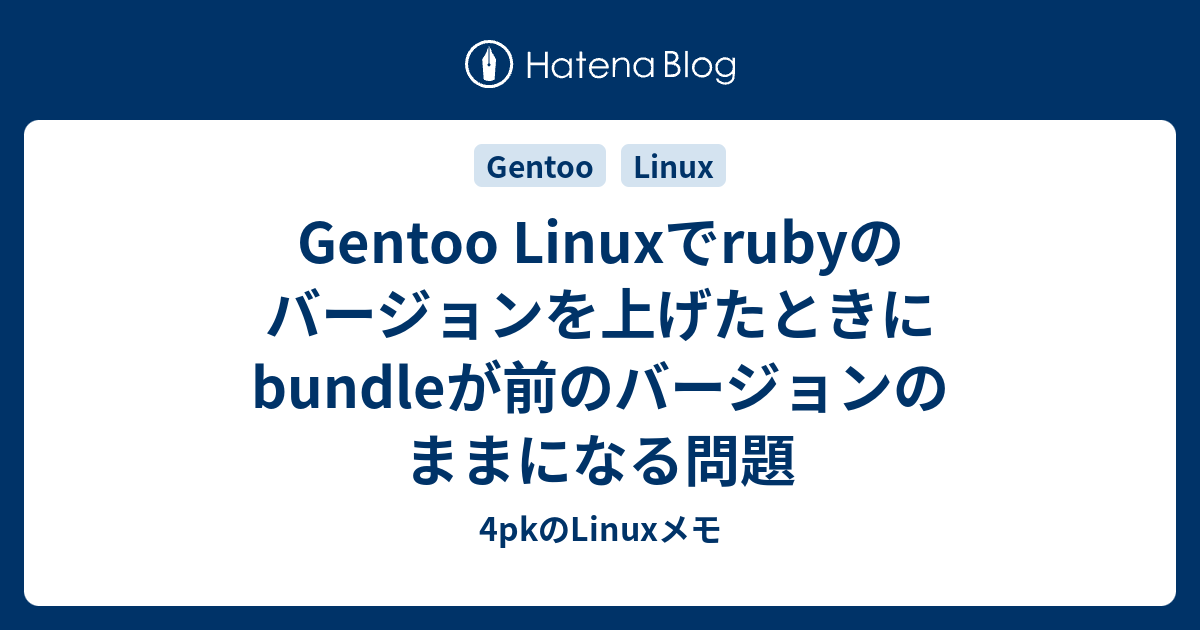 Gentoo Linuxでrubyのバージョンを上げたときにbundleが前のバージョンのままになる問題 - 4pkのLinuxメモ