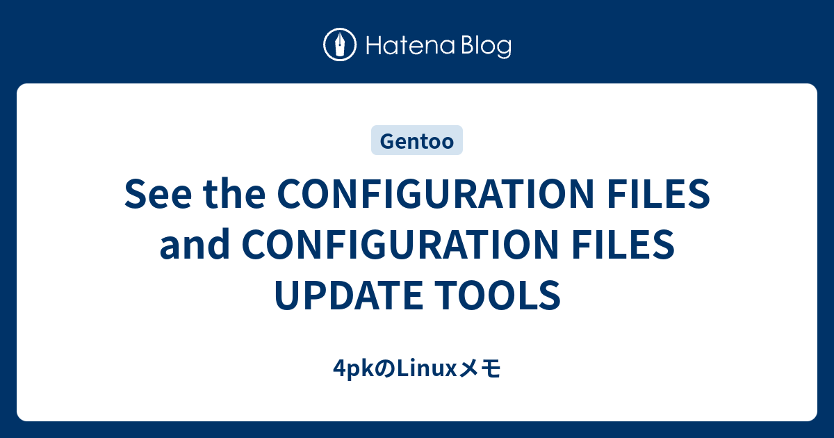 See the CONFIGURATION FILES and CONFIGURATION FILES UPDATE TOOLS - 4pkのLinuxメモ