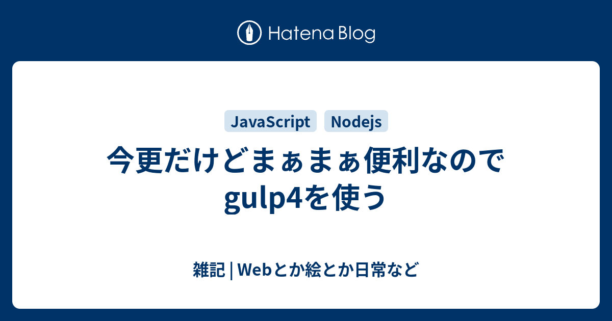 今更だけどまぁまぁ便利なのでgulp4を使う - 雑記 | Webとか絵とか日常など
