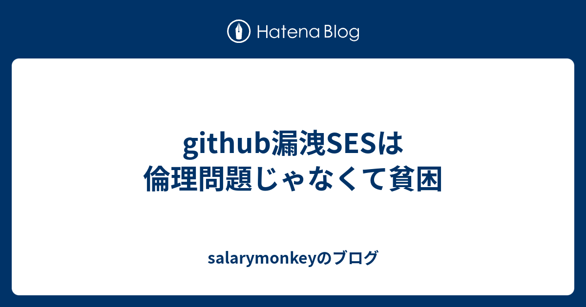 github漏洩SESは倫理問題じゃなくて貧困 - salarymonkeyのブログ
