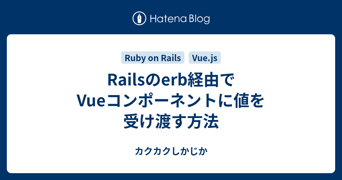 Railsのerb経由でVueコンポーネントに値を受け渡す方法 - カクカクしかじか
