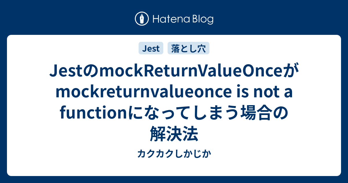 JestのmockReturnValueOnceがmockreturnvalueonce is not a functionになってしまう場合の解決法 - カクカクしかじか