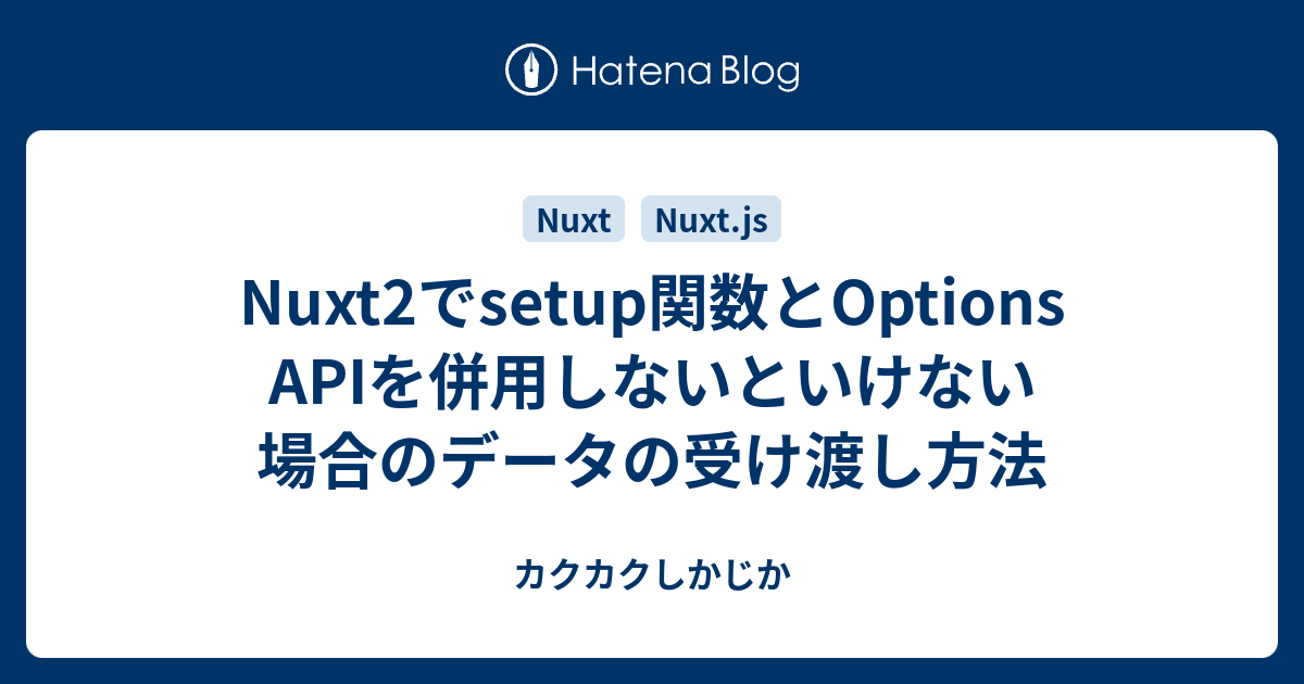 Nuxt2でsetup関数とOptions APIを併用しないといけない場合のデータの受け渡し方法 - カクカクしかじか