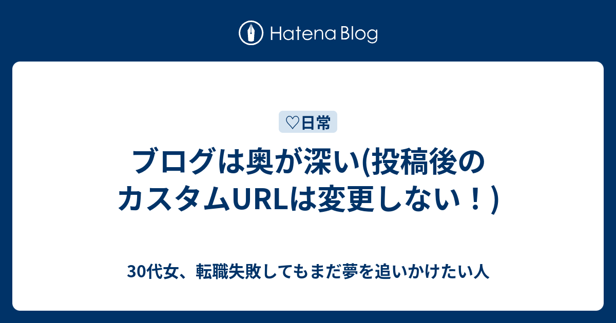 ブログは奥が深い(投稿後のカスタムURLは変更しない！) - 30代女、転職失敗してもまだ夢を追いかけたい人