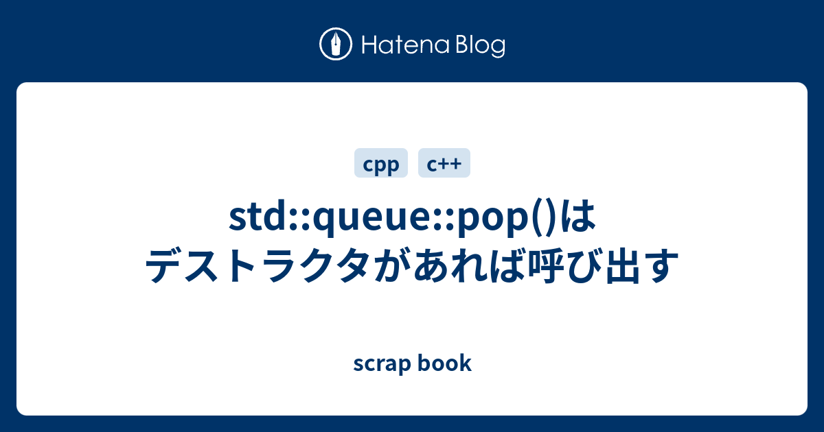 std::queue::pop()はデストラクタがあれば呼び出す - scrap book