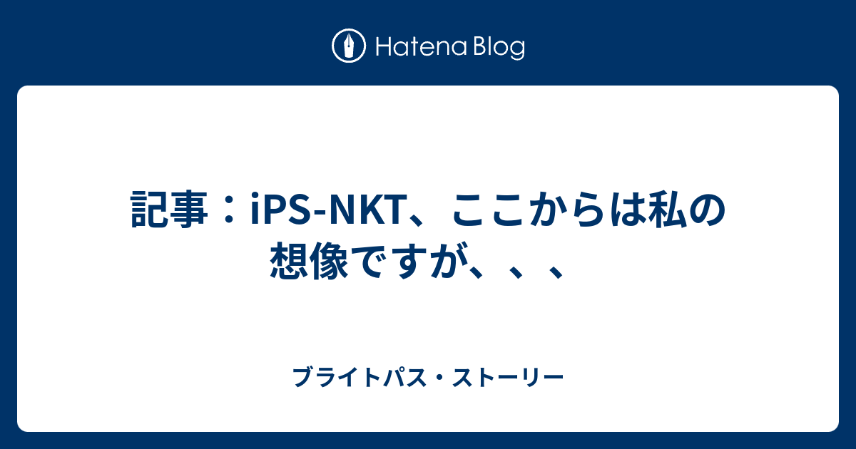 記事：iPS-NKT、ここからは私の想像ですが、、、 - ブライトパス・ストーリー