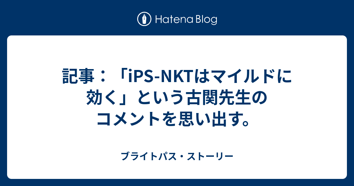 記事：「iPS-NKTはマイルドに効く」という古関先生のコメントを思い出す。 - ブライトパス・ストーリー
