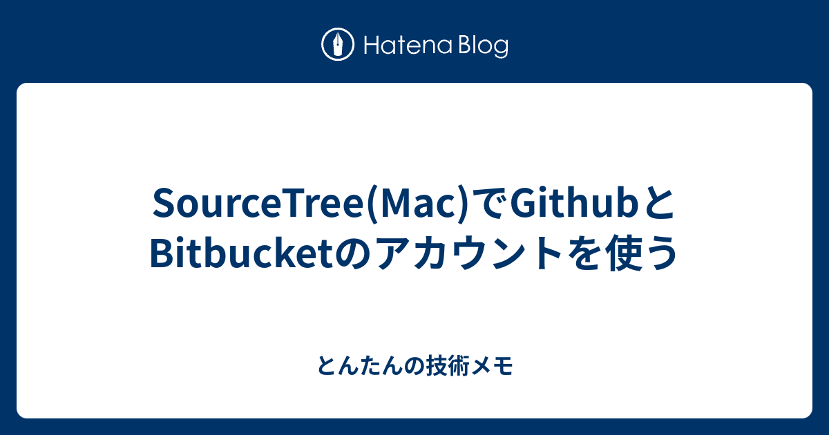 SourceTree(Mac)でGithubとBitbucketのアカウントを使う - とんたんの技術メモ