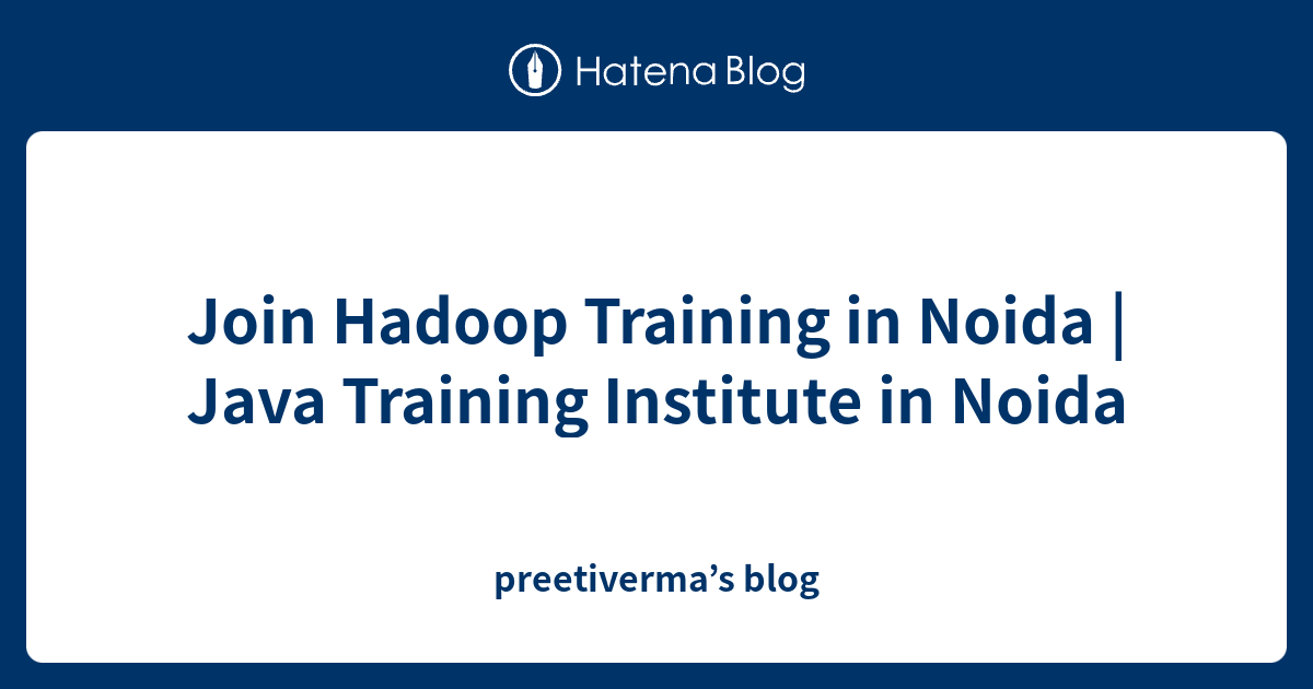 Join Hadoop Training in Noida | Java Training Institute in Noida ...