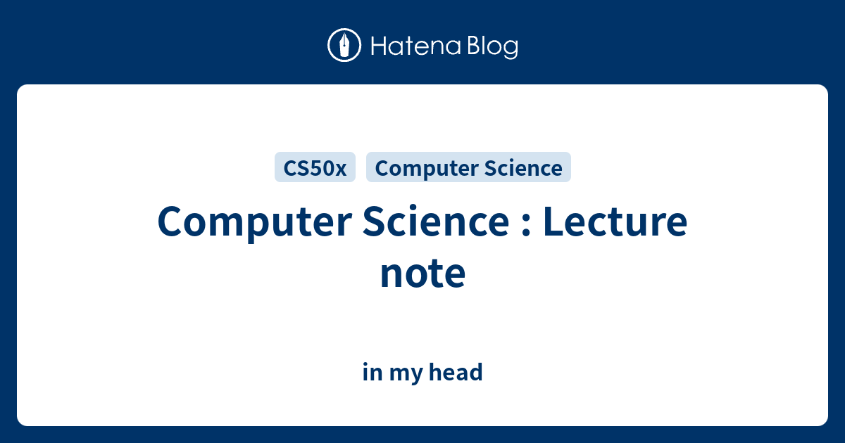 Computer Science : Lecture note - in my head