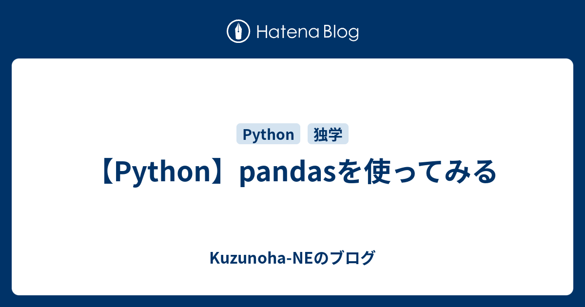 【Python】pandasを使ってみる - Kuzunoha-NEのブログ