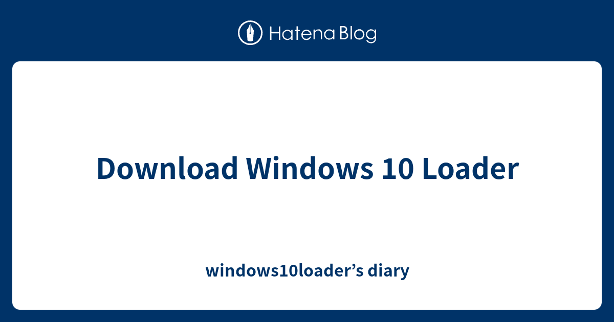 Download Windows 10 Loader - windows10loader’s diary