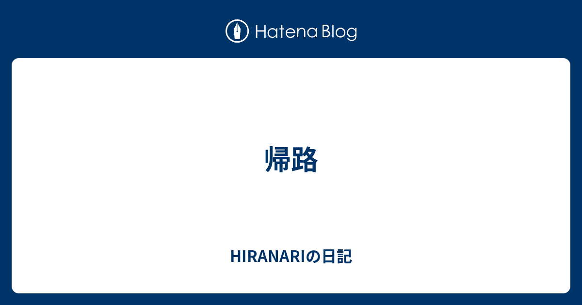 帰路 - HIRANARIの日記