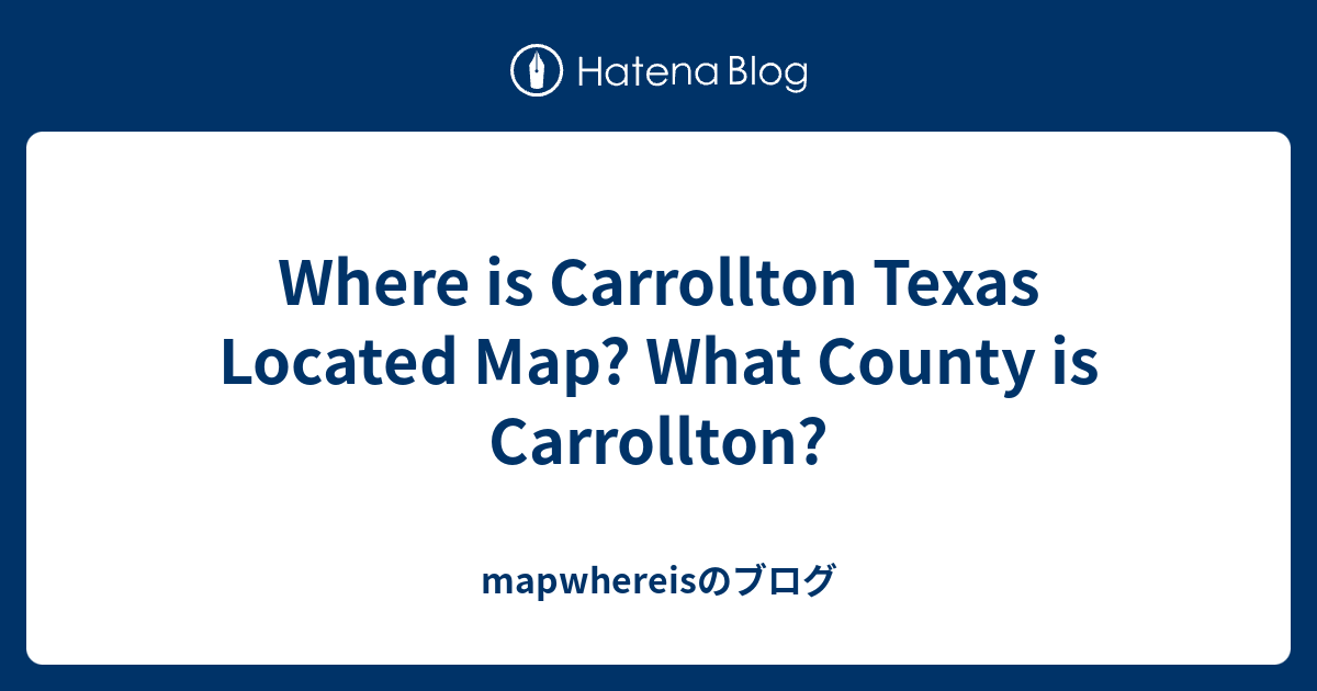 Where is Carrollton Texas Located Map? What County is Carrollton ...
