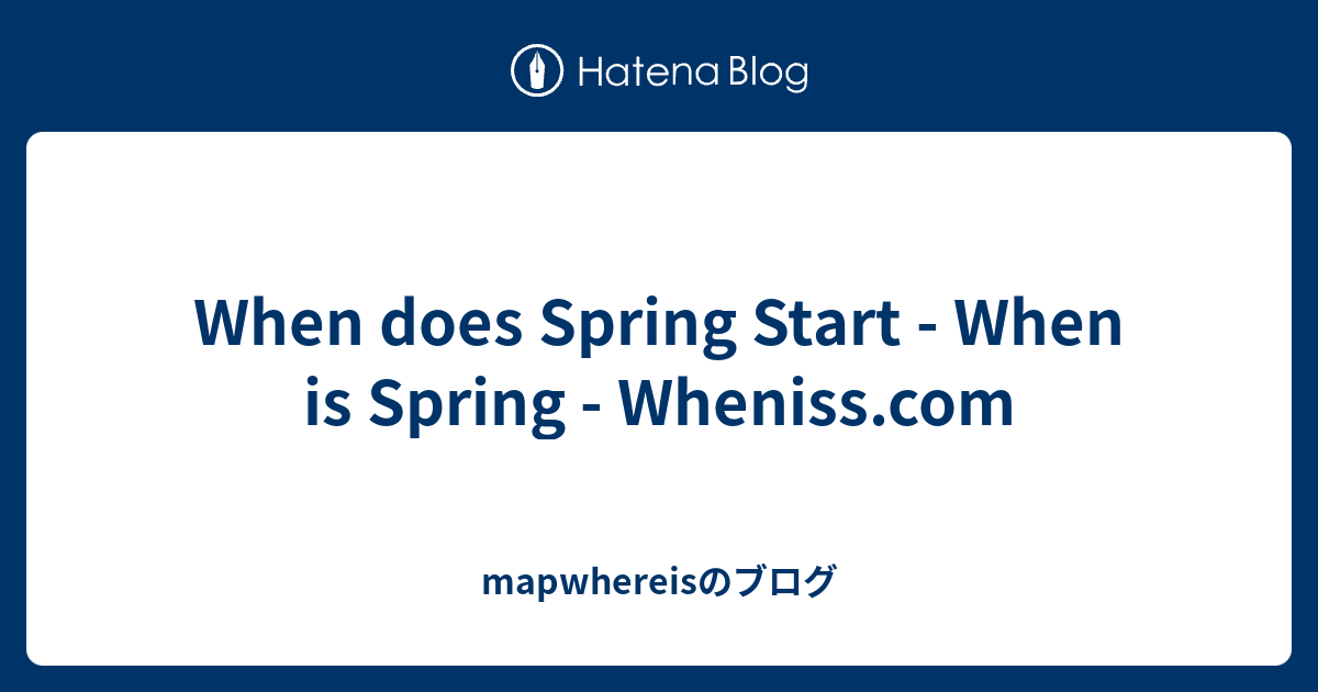 When does Spring Start - When is Spring - Wheniss.com - mapwhereisのブログ