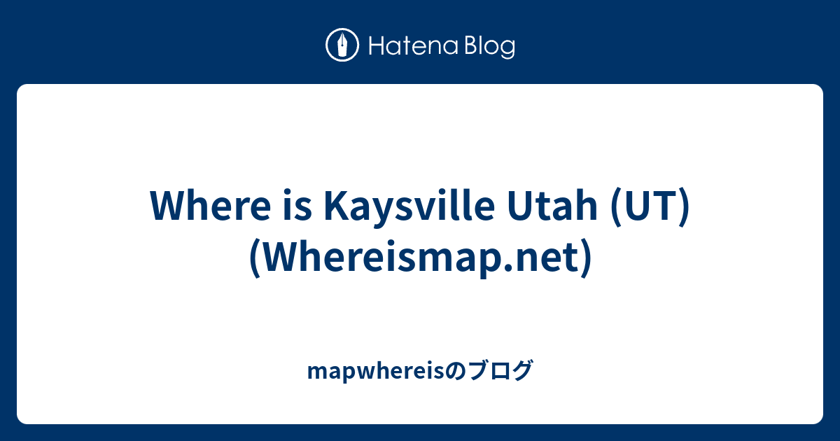 Where is Kaysville Utah (UT) (Whereismap.net) - mapwhereisのブログ