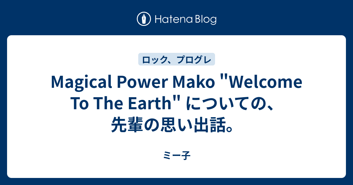 Magical Power Mako "Welcome To The Earth" についての、先輩の思い出話。 - ミー子