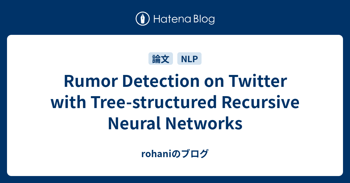 Rumor Detection on Twitter with Tree-structured Recursive Neural Networks - rohaniのブログ