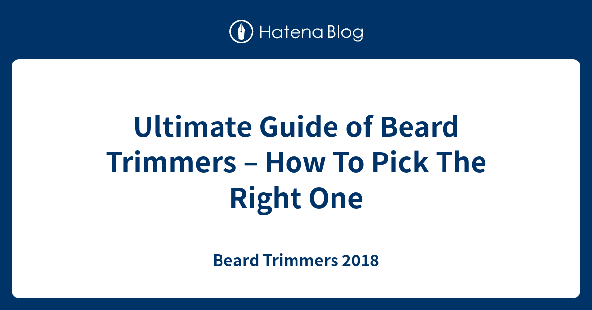 Ultimate Guide of Beard Trimmers – How To Pick The Right One - Beard ...