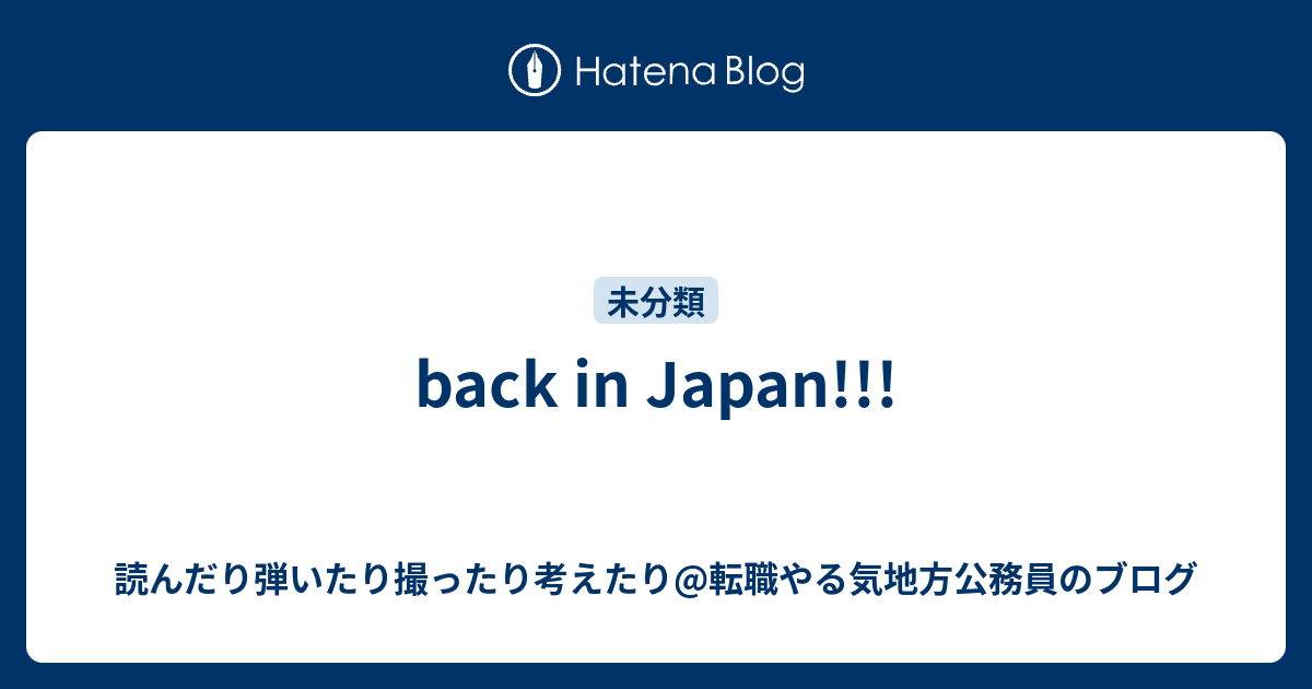 back in Japan!!! - 読んだり弾いたり撮ったり考えたり@転職やる気地方公務員のブログ