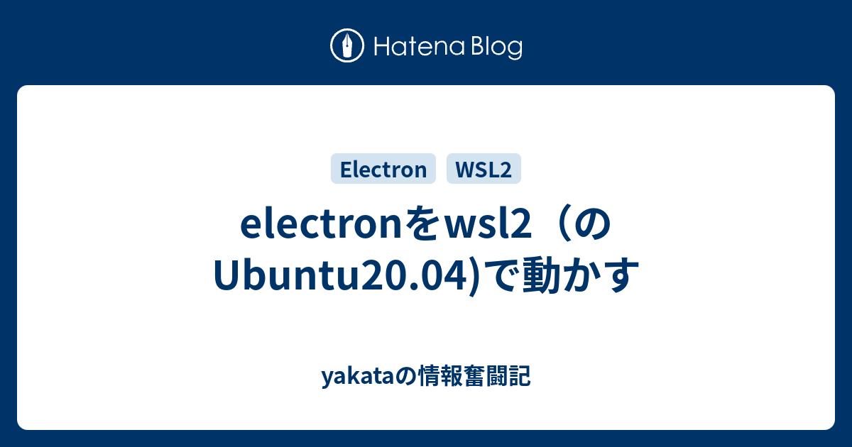 electronをwsl2（のUbuntu20.04)で動かす - yakataの情報奮闘記