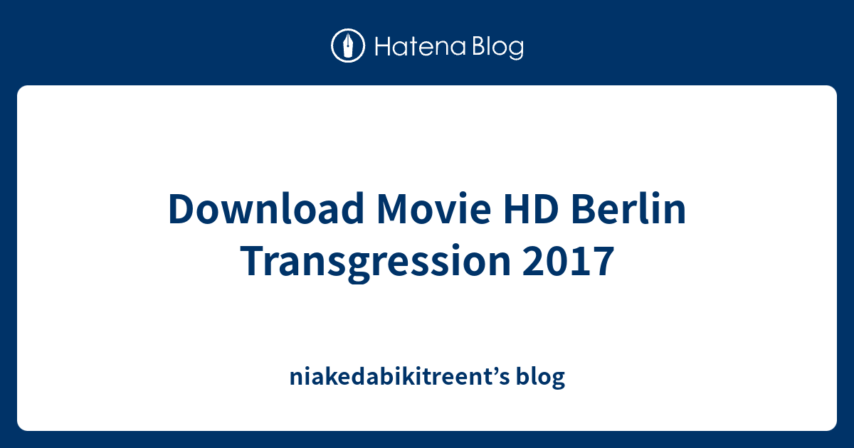Download Movie HD Berlin Transgression 2017 - niakedabikitreent’s blog