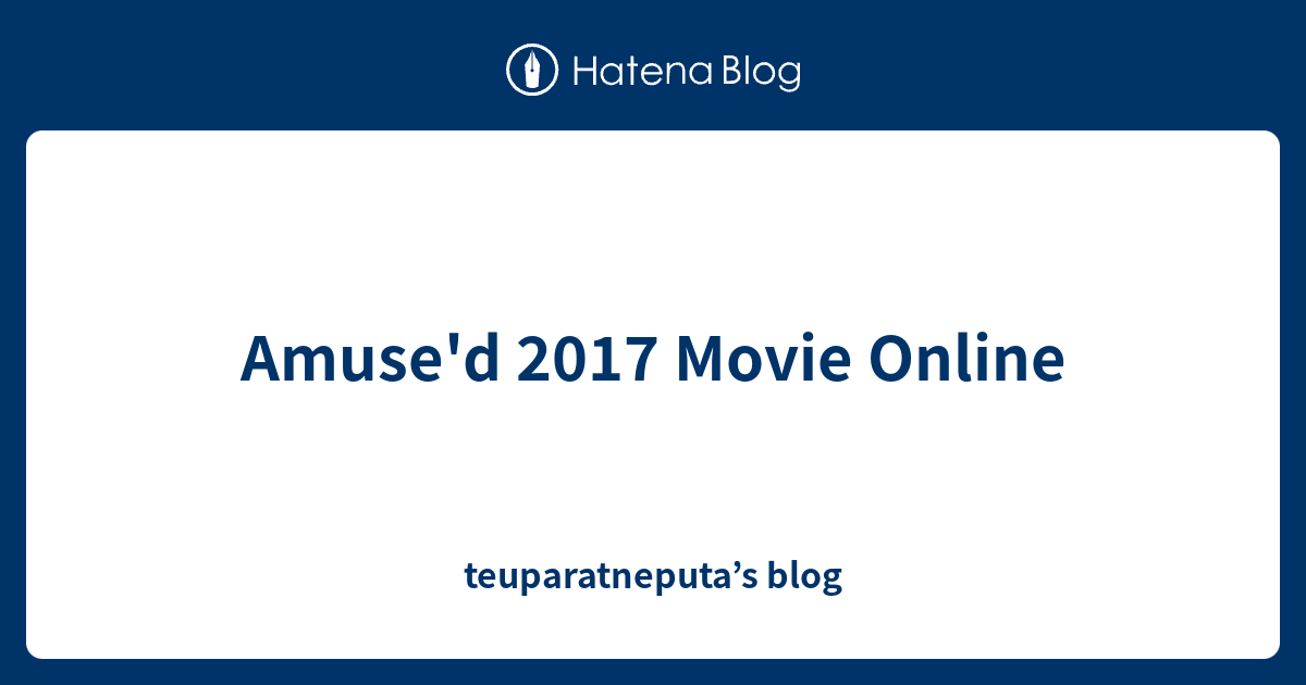 Amuse'd 2017 Movie Online - teuparatneputa’s blog