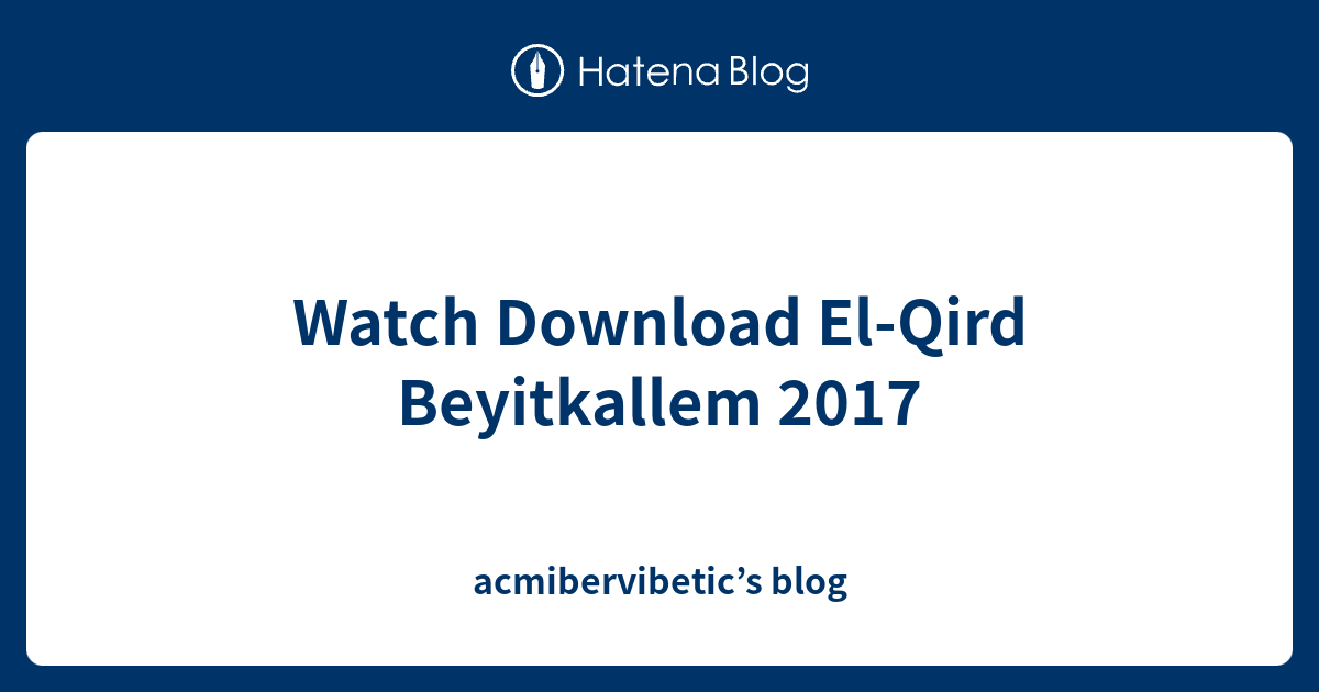 Watch Download El-Qird Beyitkallem 2017 - acmibervibetic’s blog