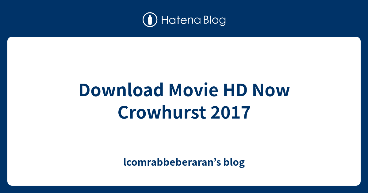 Download Movie HD Now Crowhurst 2017 - lcomrabbeberaran’s blog