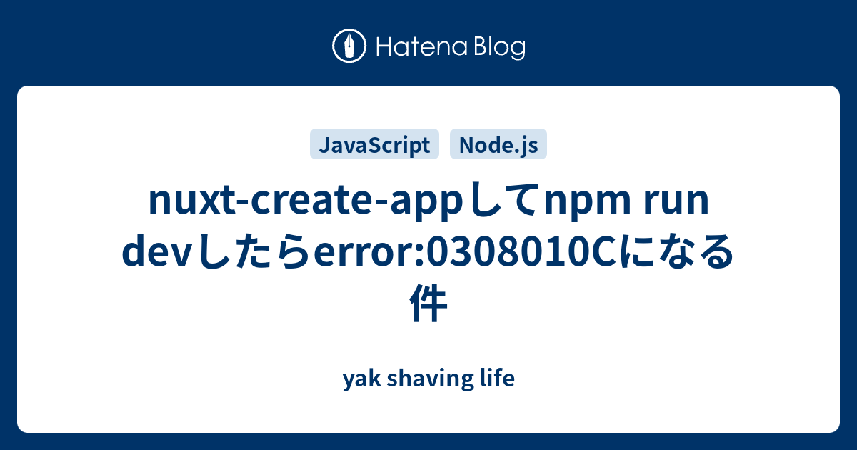 nuxt-create-appしてnpm run devしたらerror:0308010Cになる件 - yak shaving life