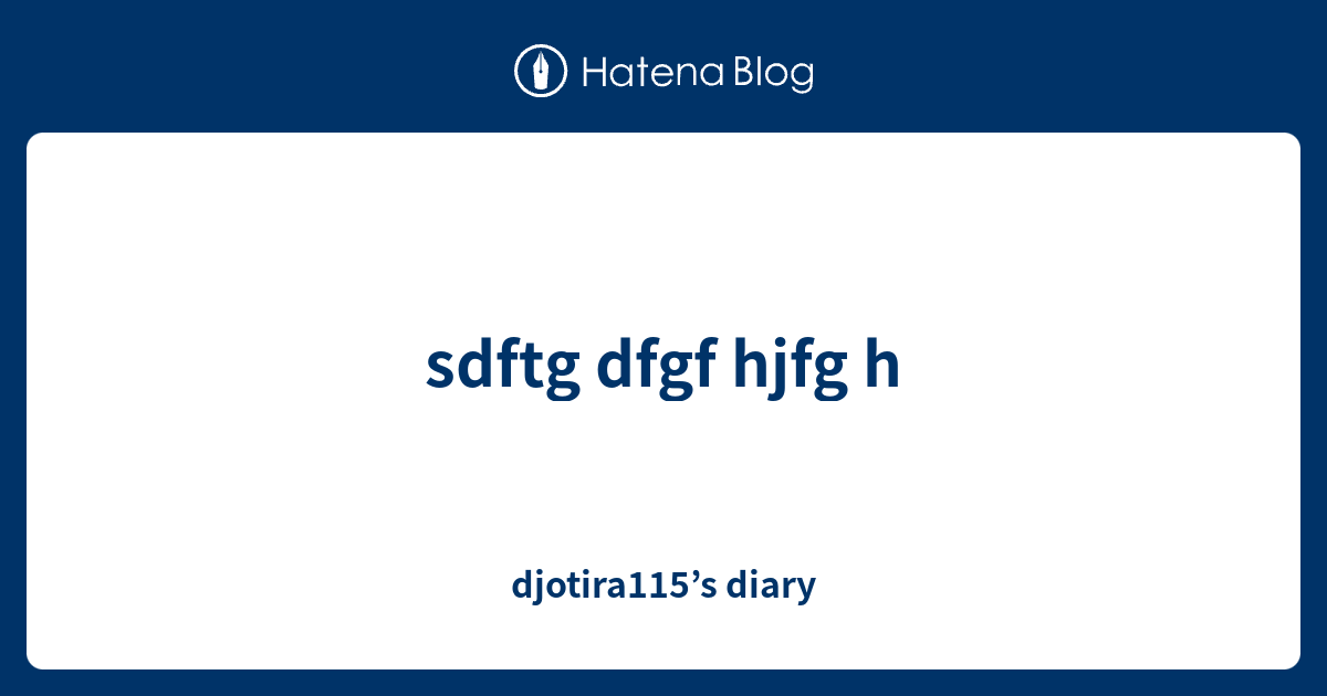 sdftg dfgf hjfg h - djotira115’s diary